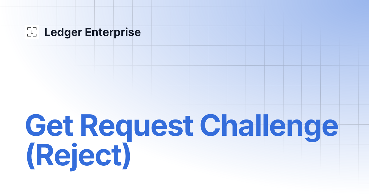 Get Request Challenge (Reject) | API Documentation V1 | Ledger Enterprise