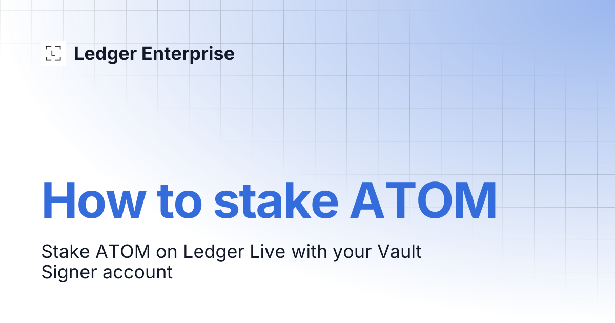 How to stake ATOM | Help Center | Ledger Enterprise